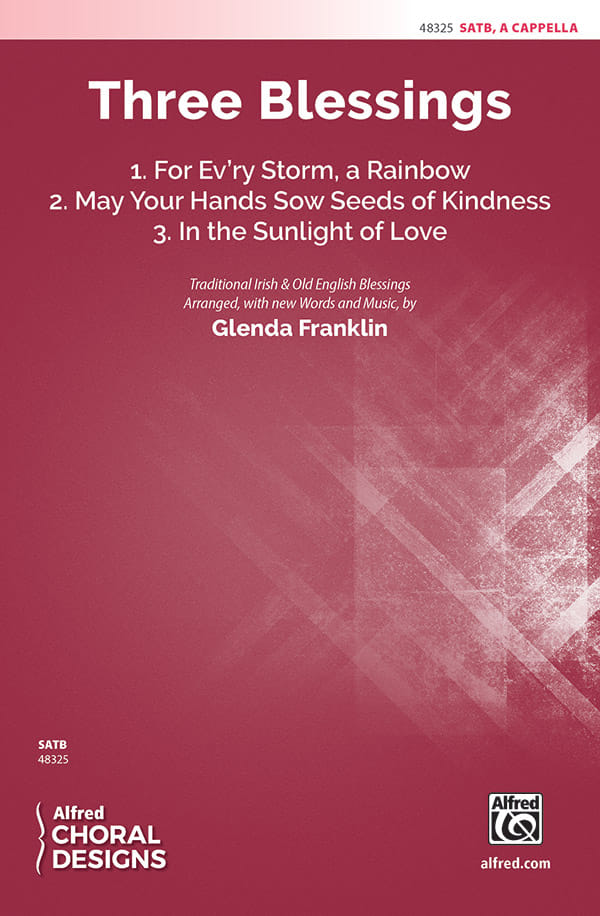 Three Blessings: 1. For Ev'ry Storm, a Rainbow 2. May Your Hands Sow Seeds of Kindness 3. In the ...